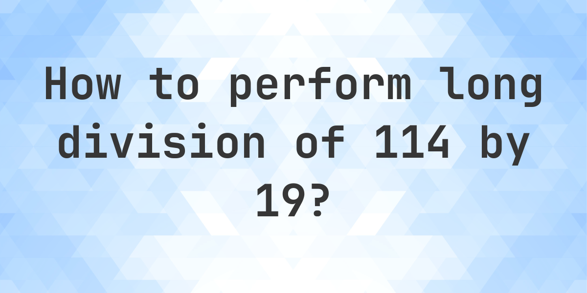Long Division 114 ÷ 19 = 6 - step by step solution - Calculatio