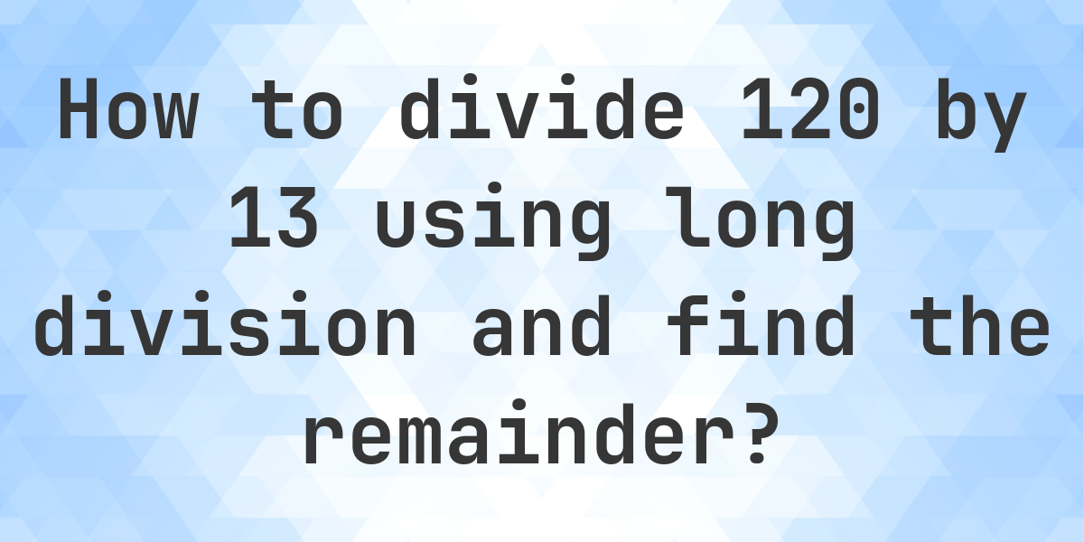 Long Division 120 ÷ 13 with remainder - online calculator - Calculatio