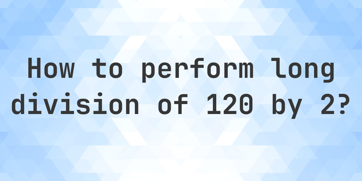 Long Division 120 ÷ 2 = 60 - step by step solution - Calculatio