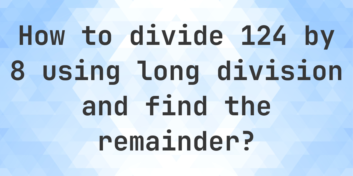 Long Division 124 ÷ 8 with remainder - online calculator - Calculatio