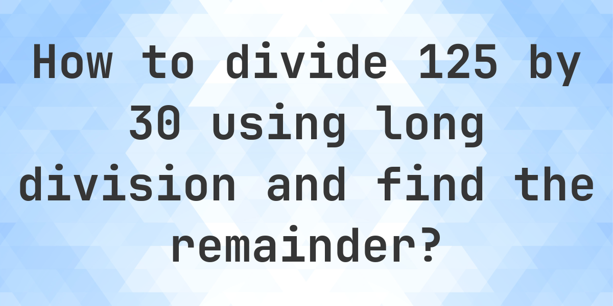 Long Division 125 ÷ 30 with remainder - online calculator - Calculatio