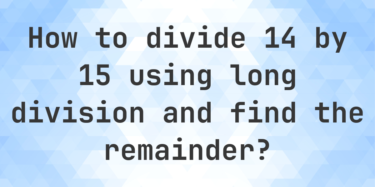 Long Division 14 ÷ 15 with remainder - online calculator - Calculatio