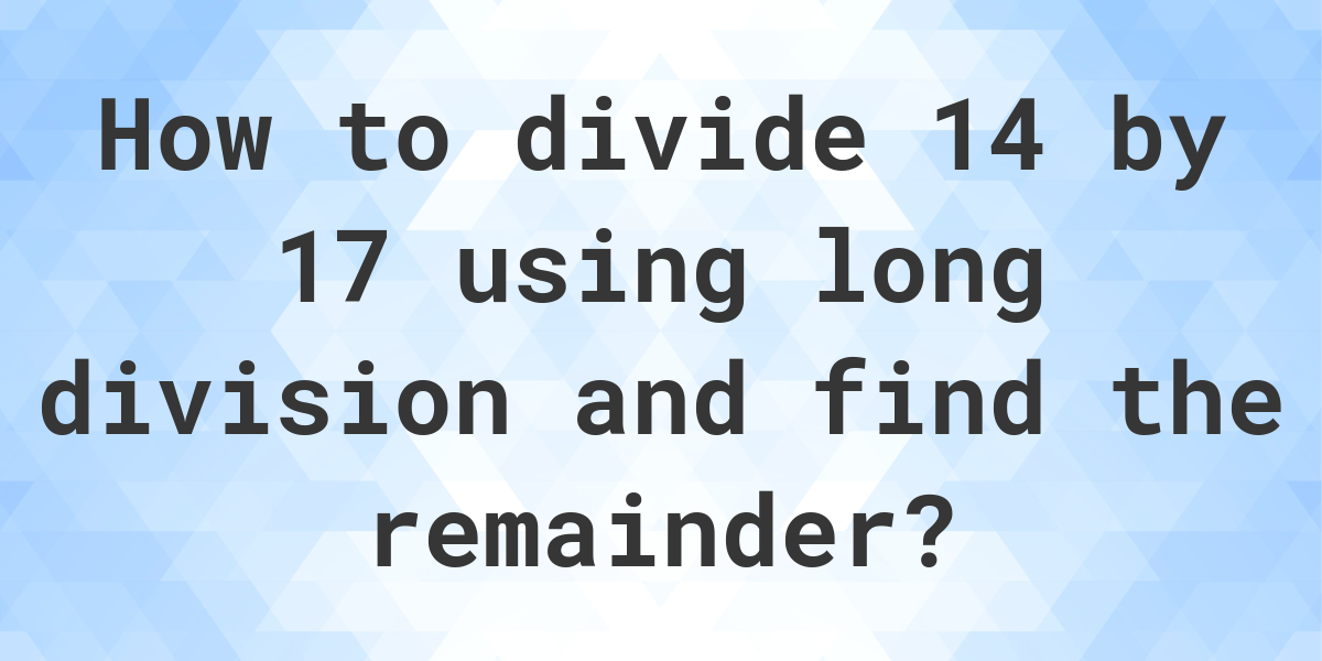 Long Division 14 ÷ 17 with remainder - online calculator - Calculatio