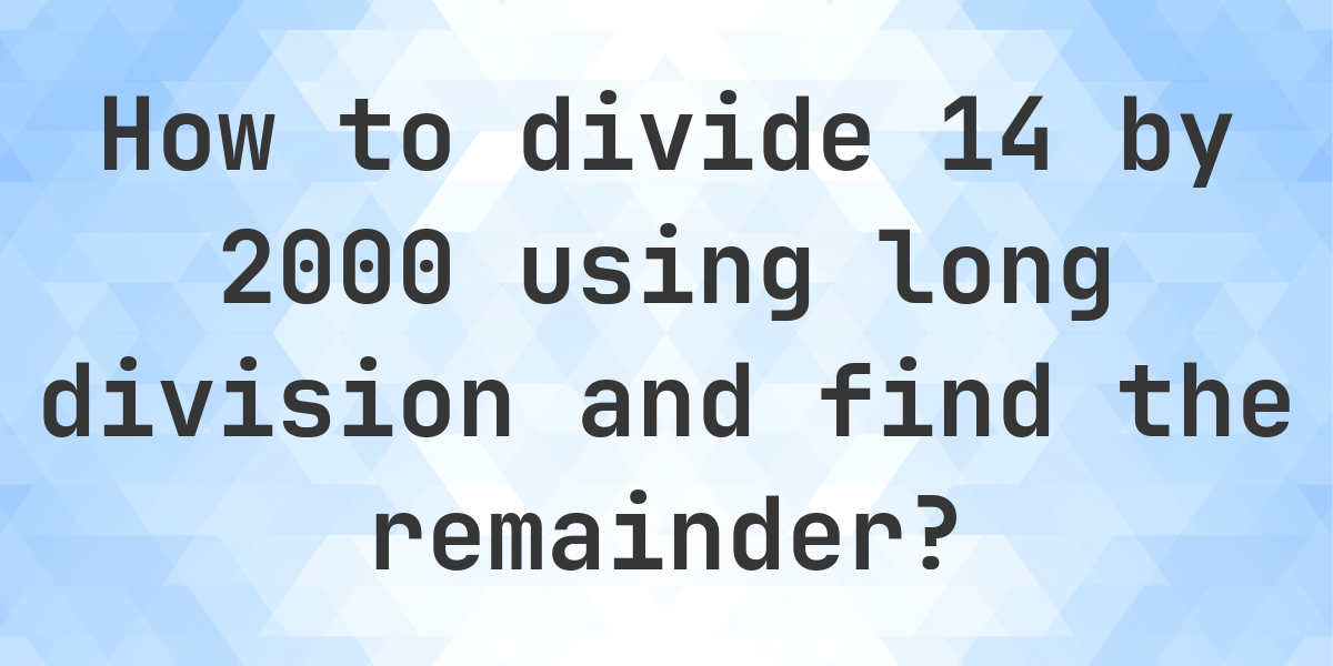 Long Division 14 ÷ 2000 with remainder - online calculator - Calculatio