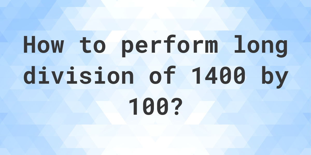 Long Division 1400 ÷ 100 = 14 - step by step solution - Calculatio