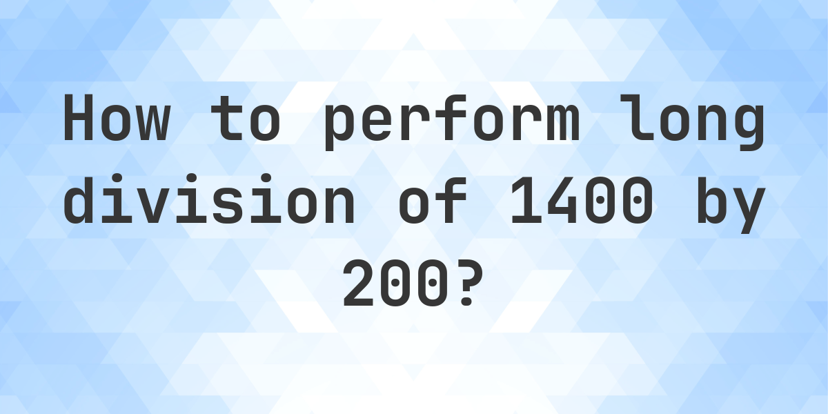 Long Division 1400 ÷ 200 = 7 - step by step solution - Calculatio
