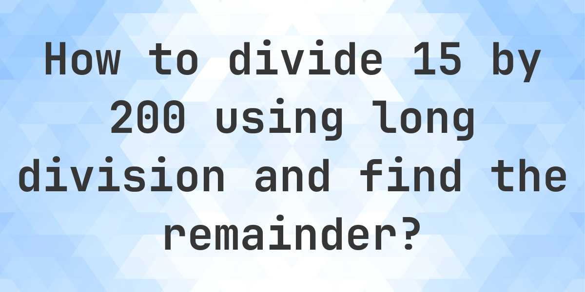 Long Division 15 ÷ 200 with remainder - online calculator - Calculatio