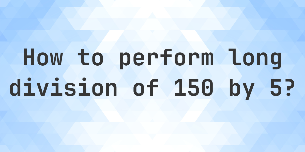Long Division 150 ÷ 5 = 30 - step by step solution - Calculatio