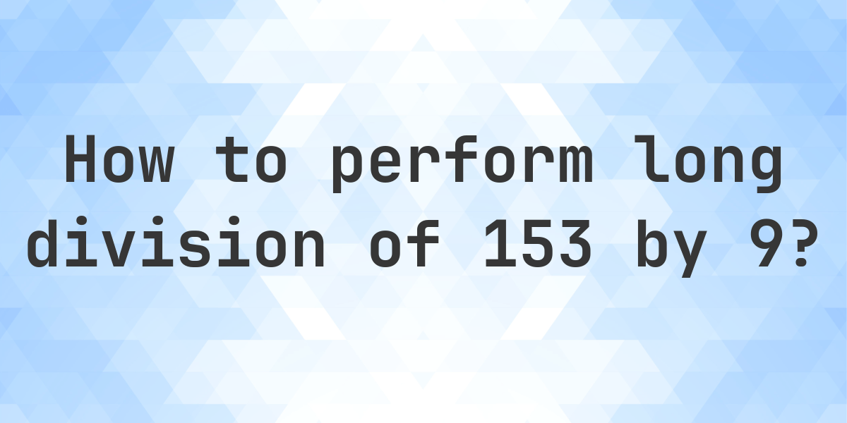 Long Division 153 ÷ 9 = 17 - step by step solution - Calculatio