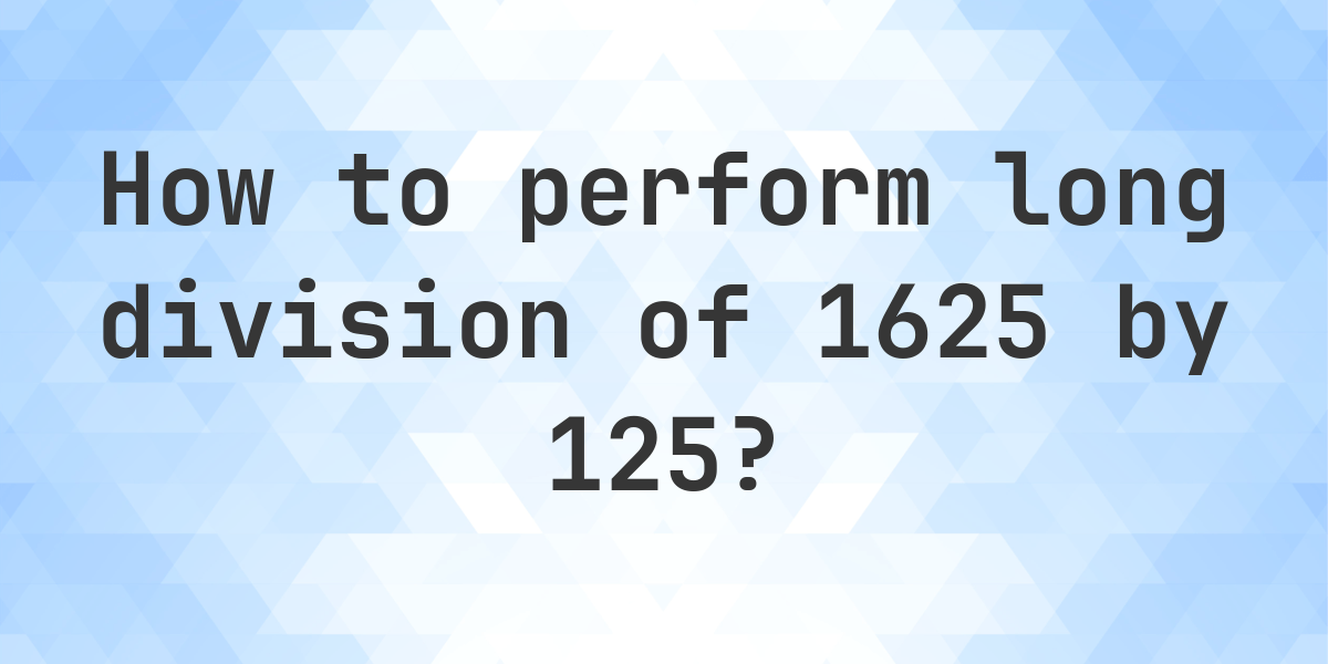 Long Division 1625 ÷ 125 = 13 - step by step solution - Calculatio