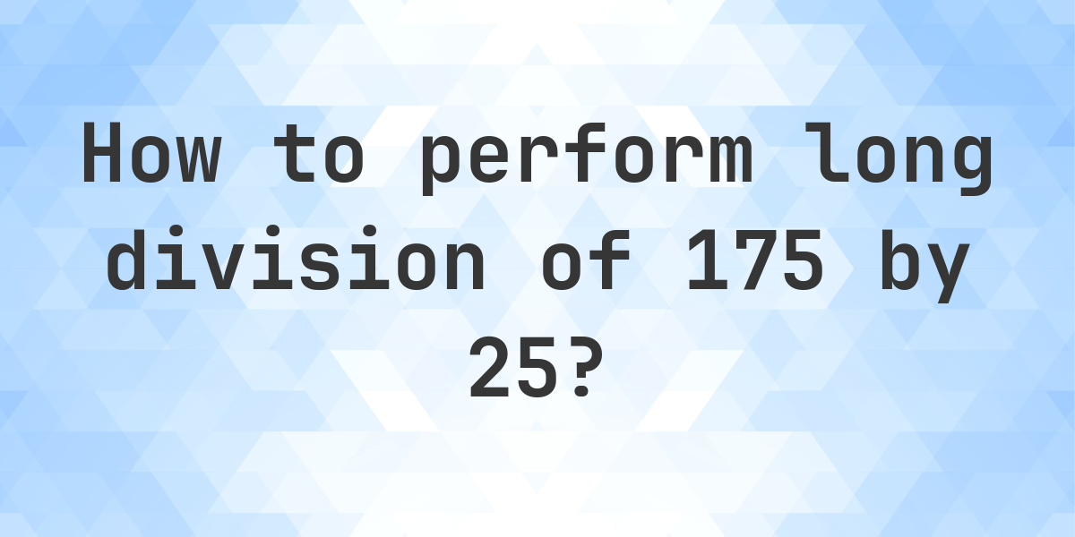 Long Division 175 ÷ 25 = 7 - step by step solution - Calculatio