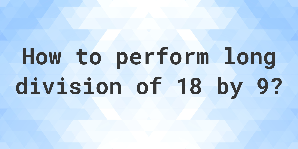 Long Division 18 ÷ 9 = 2 - step by step solution - Calculatio