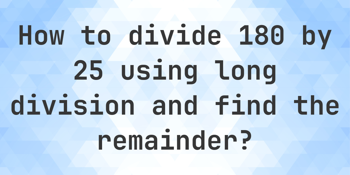 Long Division 180 ÷ 25 with remainder - online calculator - Calculatio