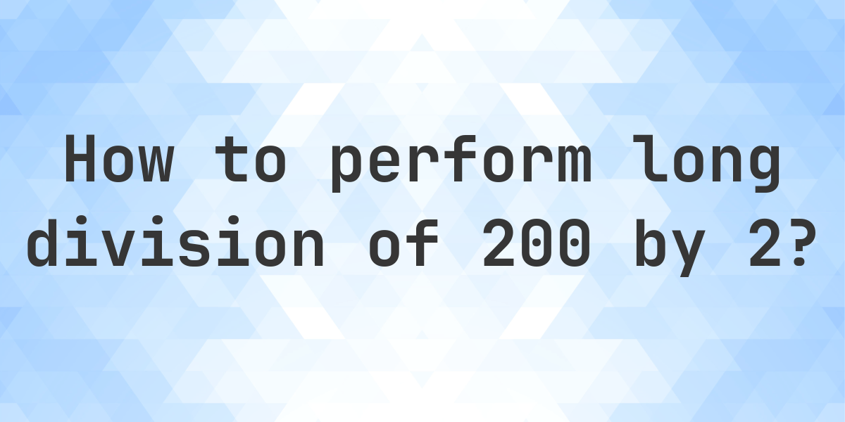 Long Division 200 ÷ 2 = 100 - step by step solution - Calculatio