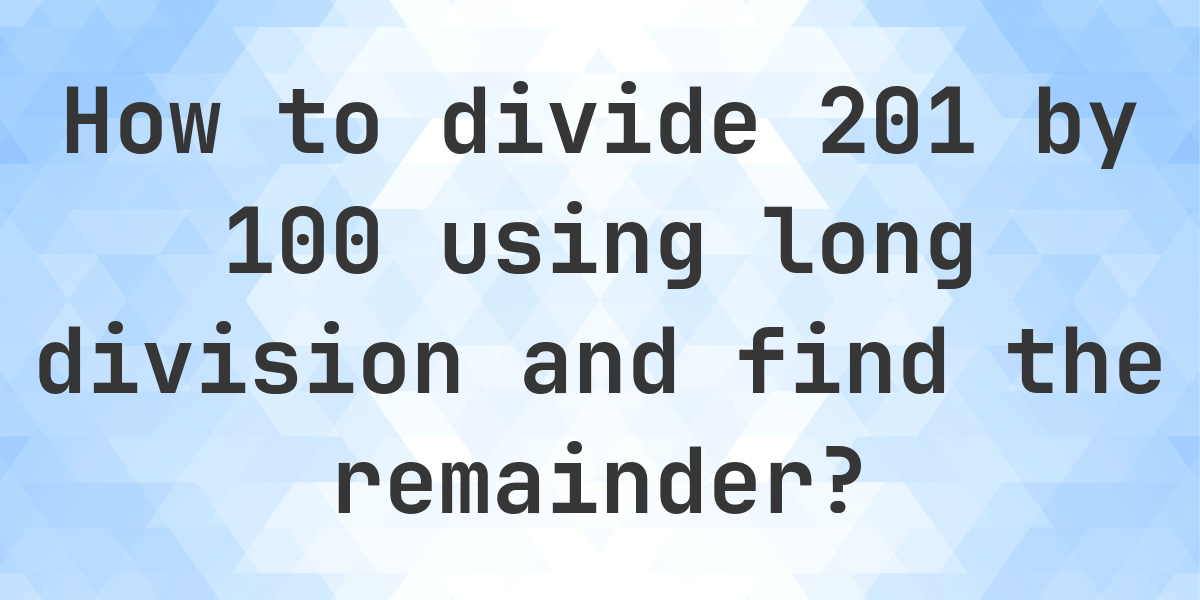 Long Division 201 ÷ 100 with remainder - online calculator - Calculatio