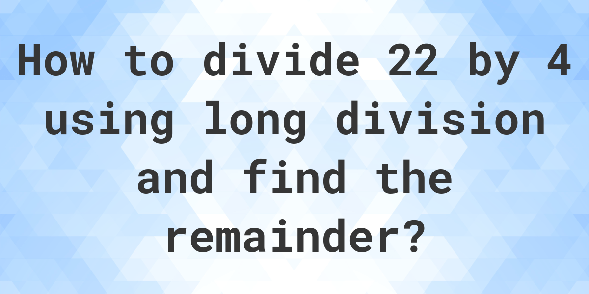 Long Division 22 ÷ 4 with remainder - online calculator - Calculatio