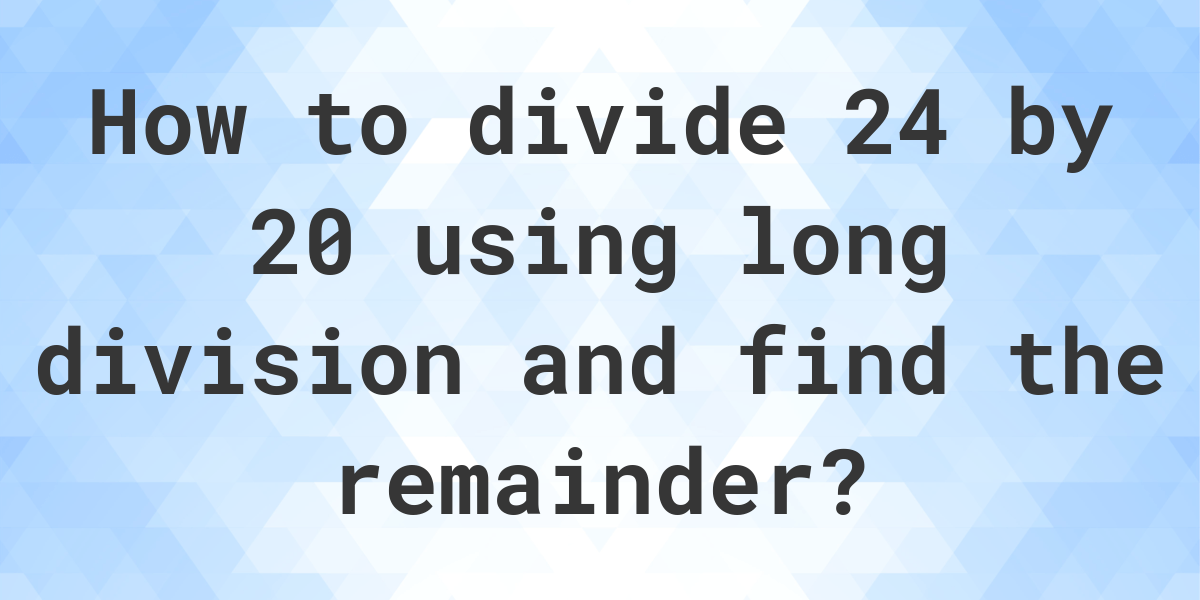 Long Division 24 ÷ 20 with remainder - online calculator - Calculatio