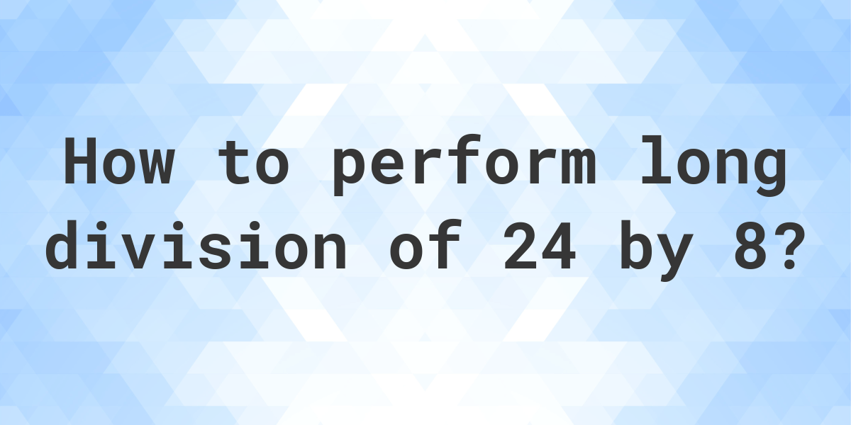 Long Division 24 ÷ 8 = 3 - step by step solution - Calculatio