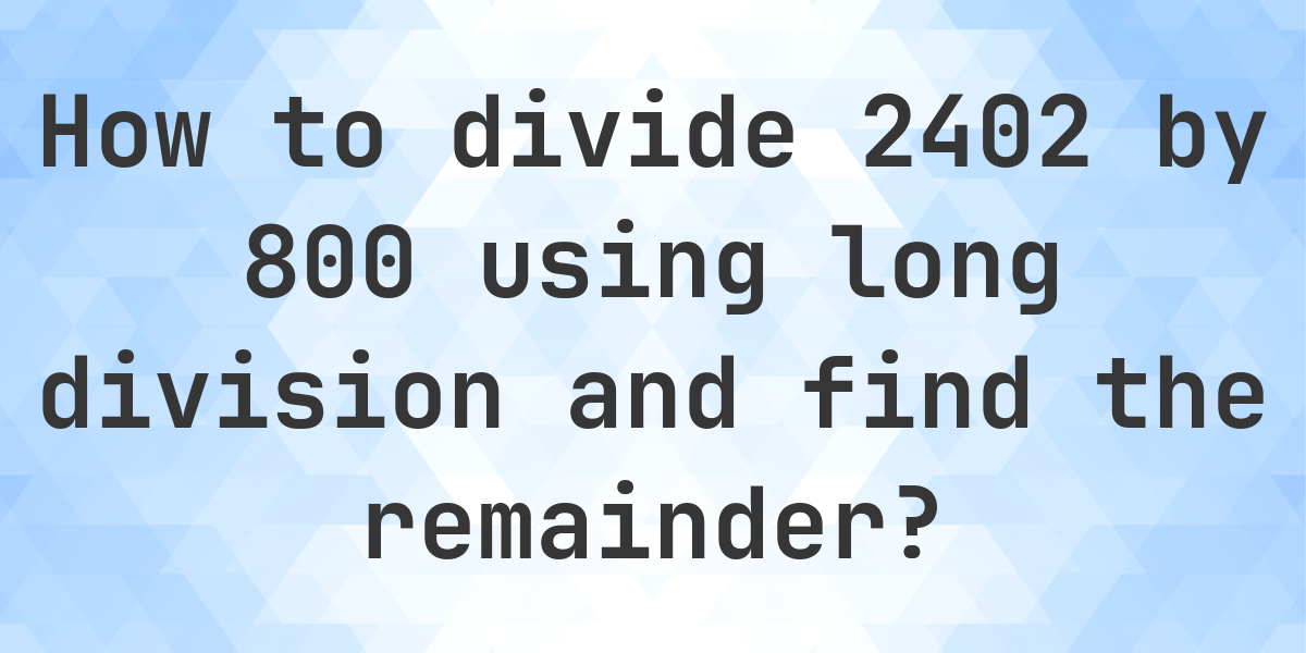 Long Division 2402 ÷ 800 with remainder - online calculator - Calculatio