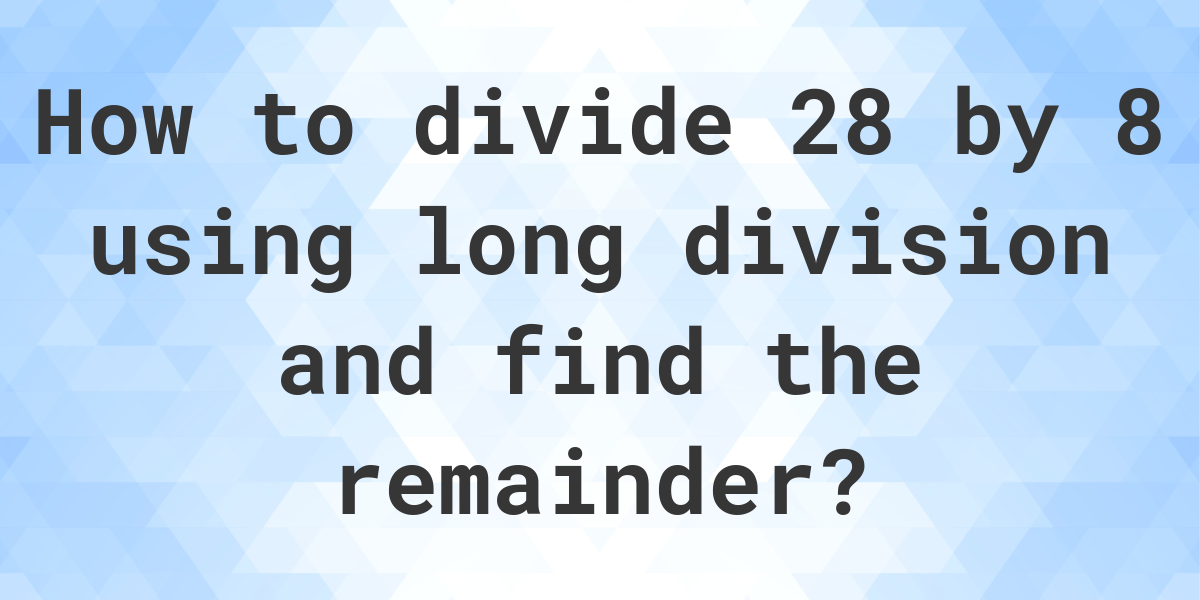 Long Division 28 ÷ 8 with remainder - online calculator - Calculatio