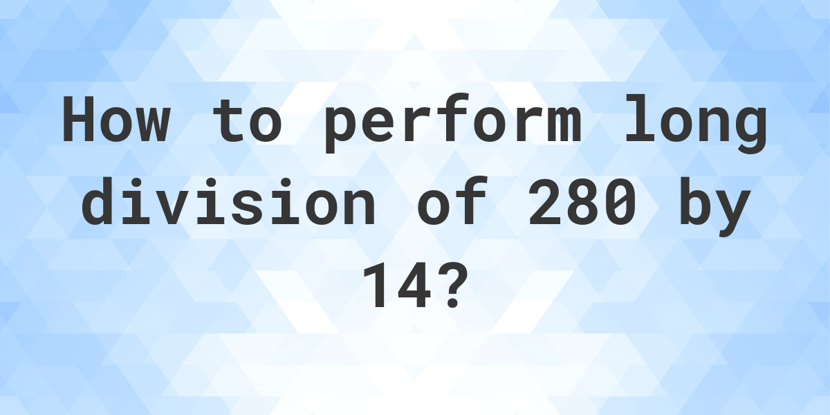 Long Division 280 ÷ 14 = 20 - step by step solution - Calculatio