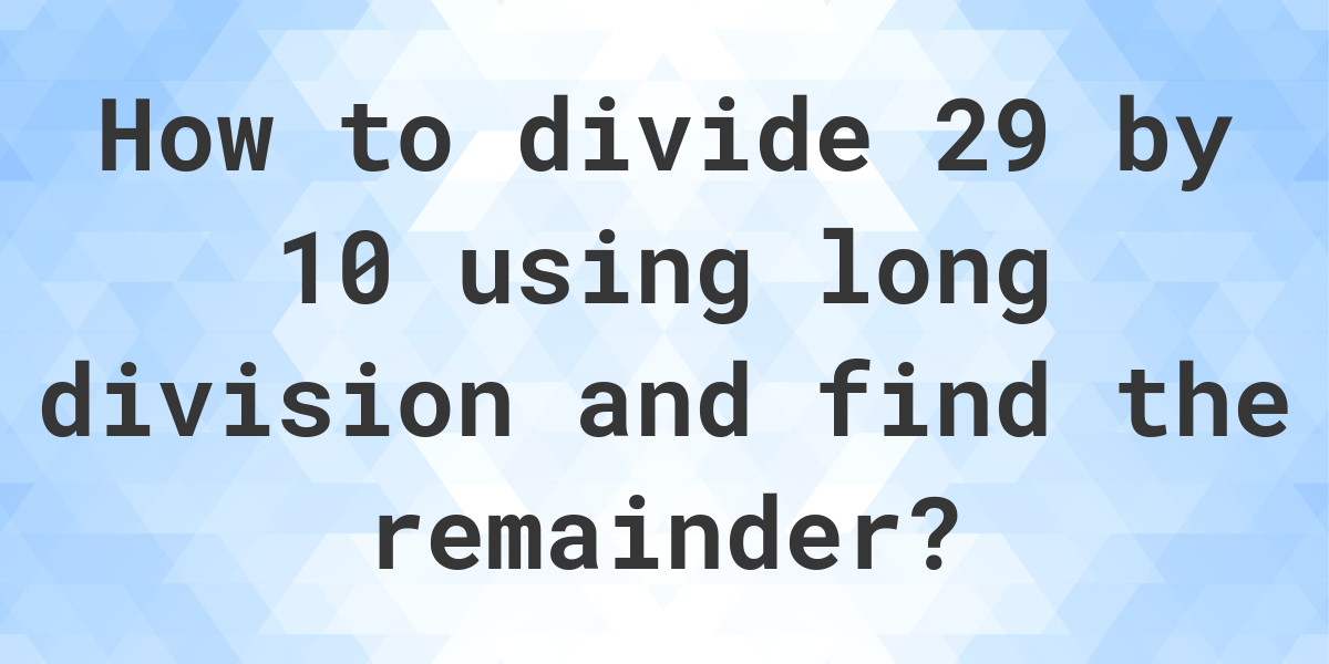 Long Division 29 ÷ 10 with remainder - online calculator - Calculatio