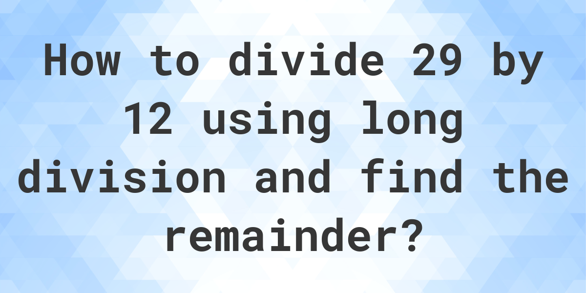 Long Division 29 ÷ 12 with remainder - online calculator - Calculatio