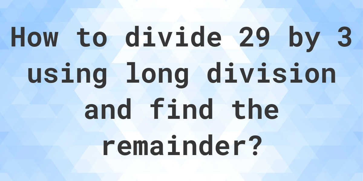 Long Division 29 ÷ 3 with remainder - online calculator - Calculatio