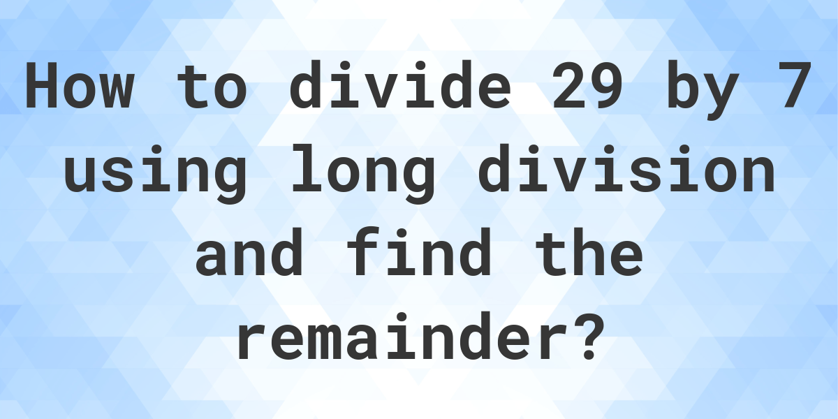 Long Division 29 ÷ 7 with remainder - online calculator - Calculatio