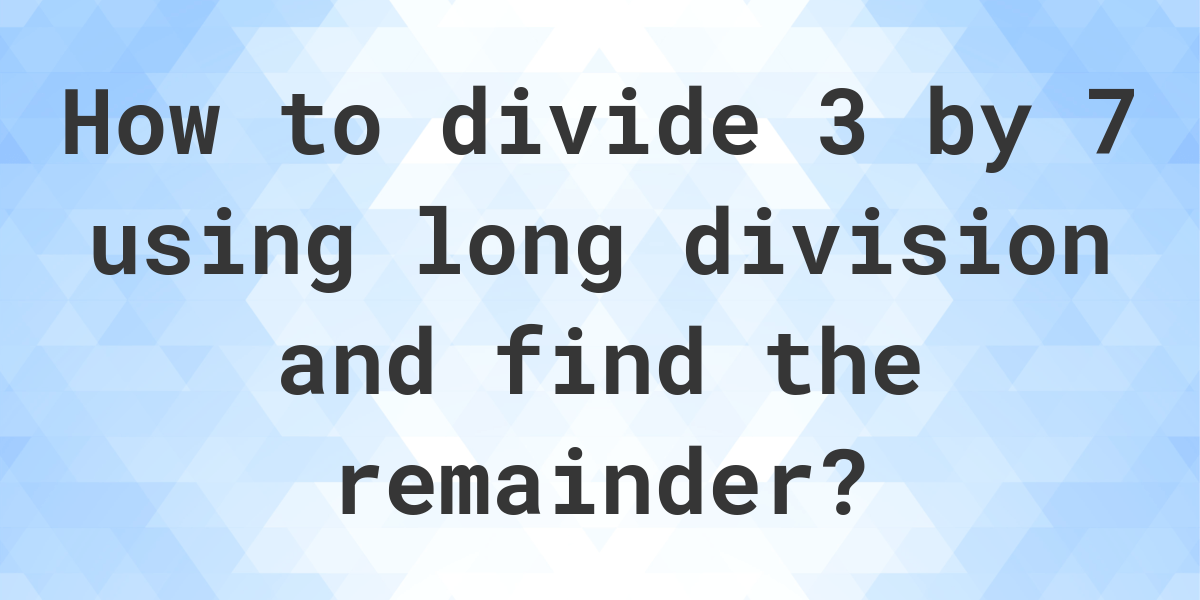 Long Division 3 ÷ 7 with remainder - online calculator - Calculatio