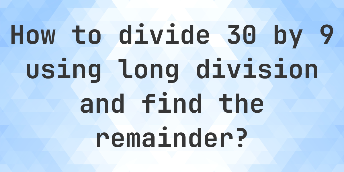 Long Division 30 ÷ 9 with remainder - online calculator - Calculatio