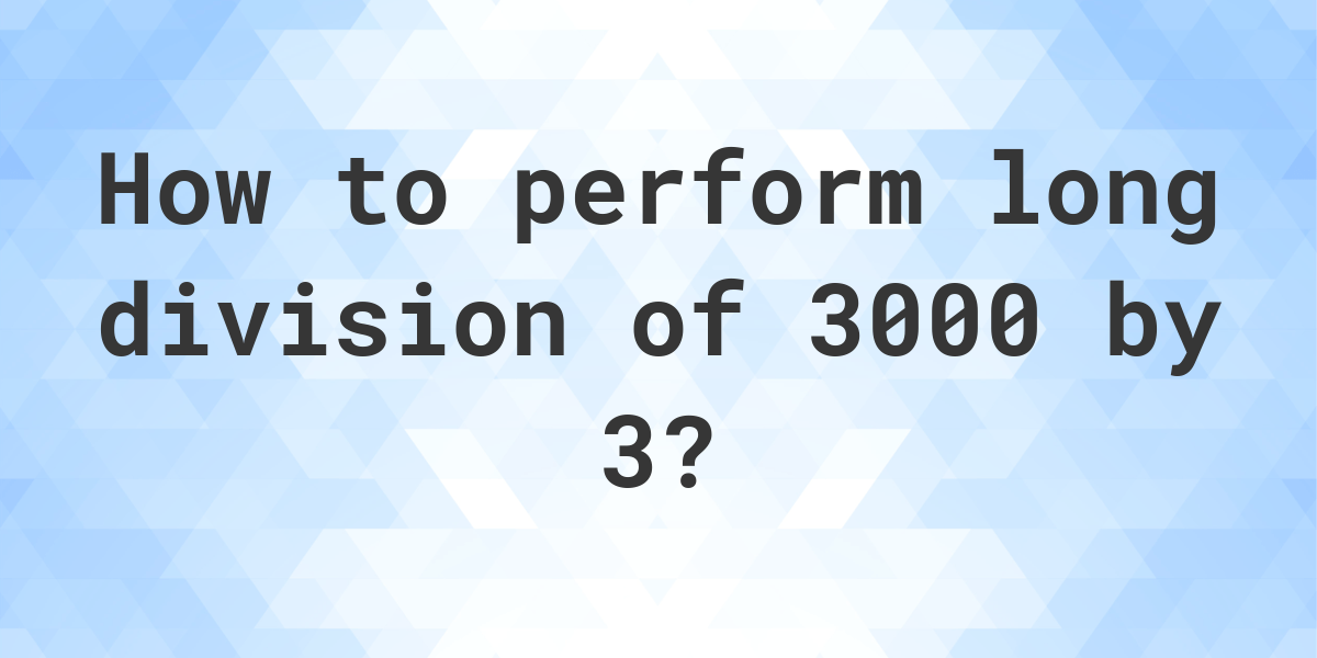 Long Division 3000 ÷ 3 = 1000 - step by step solution - Calculatio