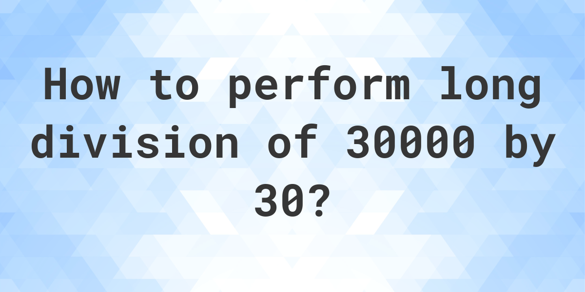Long Division 30000 ÷ 30 = 1000 - step by step solution - Calculatio