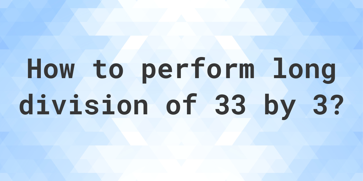 Long Division 33 ÷ 3 = 11 - step by step solution - Calculatio