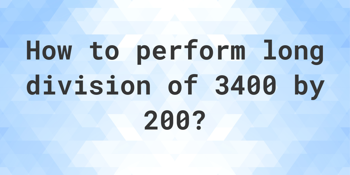 Long Division 3400 ÷ 200 = 17 - step by step solution - Calculatio