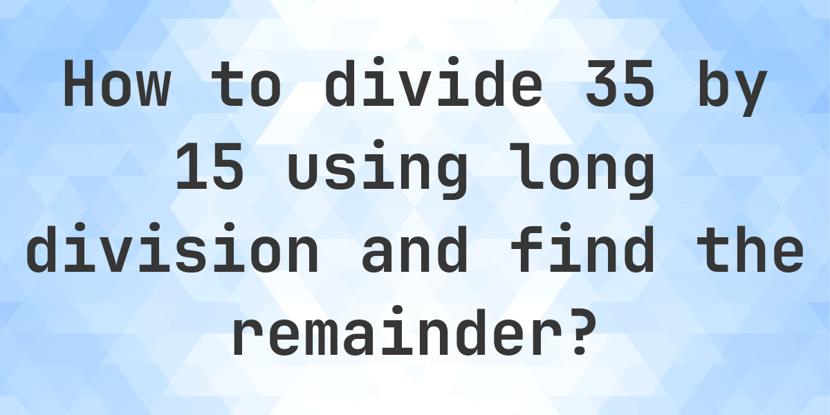 Long Division 35 ÷ 15 with remainder - online calculator - Calculatio