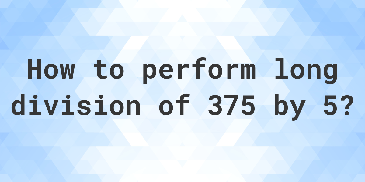 Long Division 375 ÷ 5 = 75 - step by step solution - Calculatio