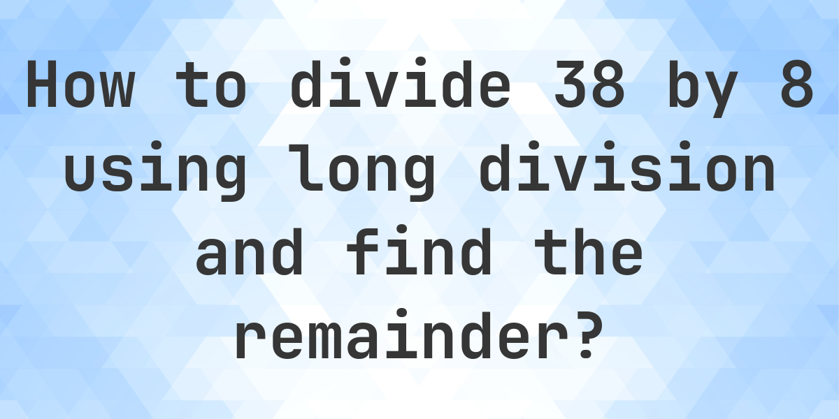Long Division 38 ÷ 8 with remainder - online calculator - Calculatio