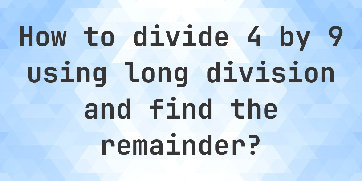 Long Division 4 ÷ 9 with remainder - online calculator - Calculatio