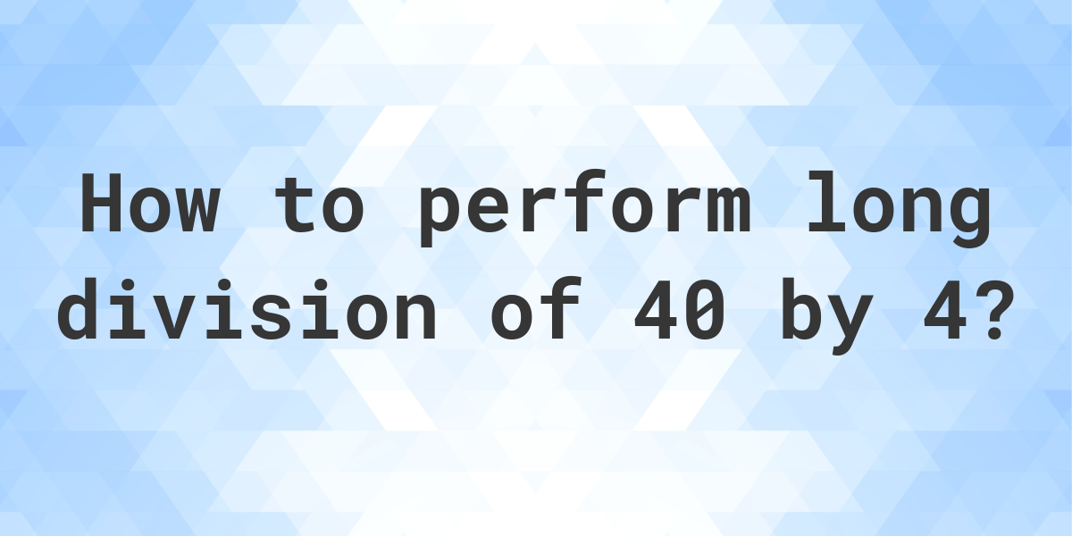 Long Division 40 ÷ 4 = 10 - step by step solution - Calculatio