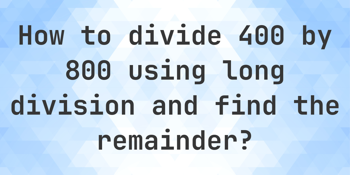 Long Division 400 ÷ 800 with remainder - online calculator - Calculatio