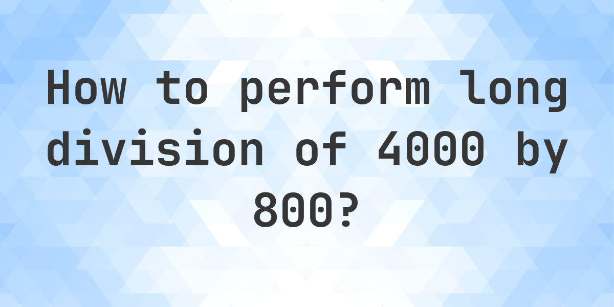 Long Division 4000 ÷ 800 = 5 - step by step solution - Calculatio