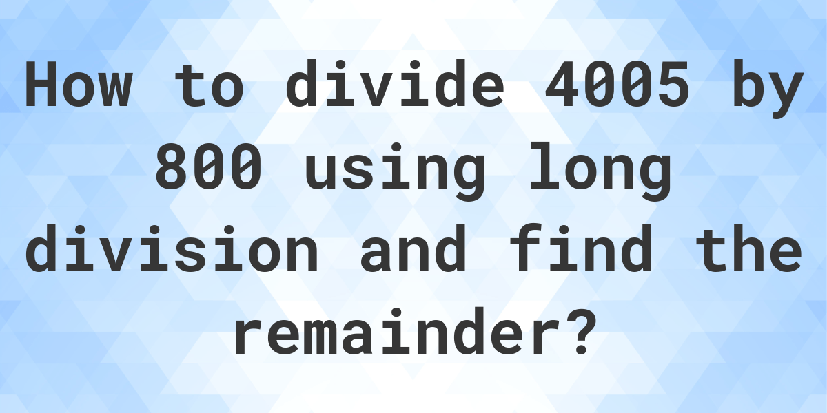 Long Division 4005 ÷ 800 with remainder - online calculator - Calculatio