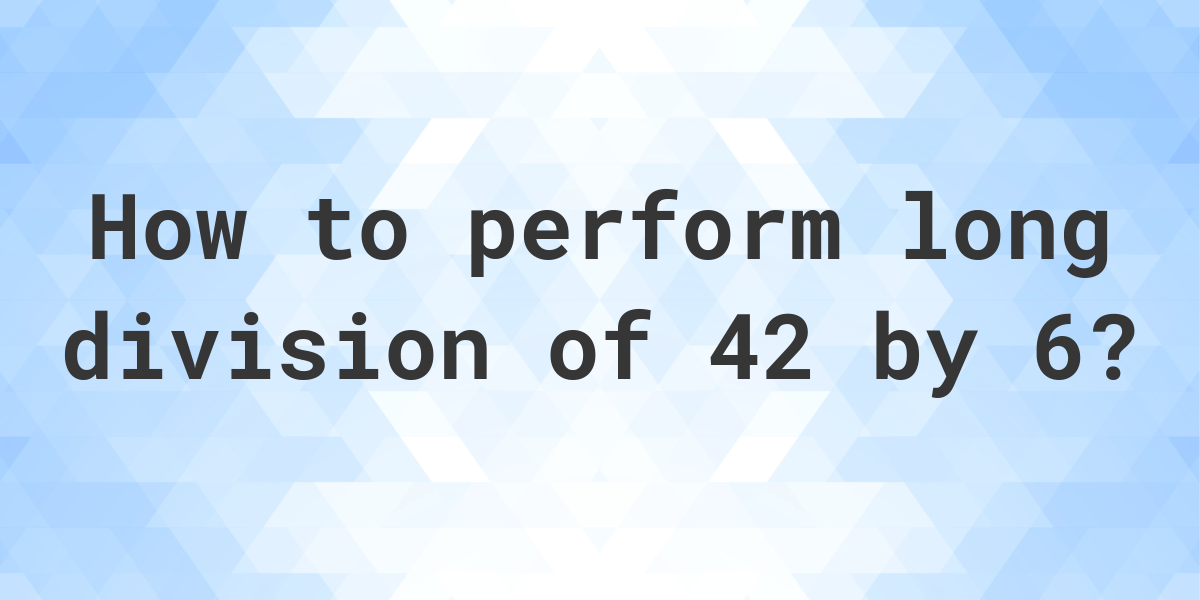 Long Division 42 ÷ 6 = 7 - step by step solution - Calculatio