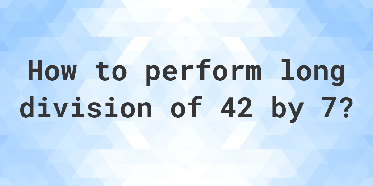 Long Division 42 ÷ 7 = 6 - step by step solution - Calculatio