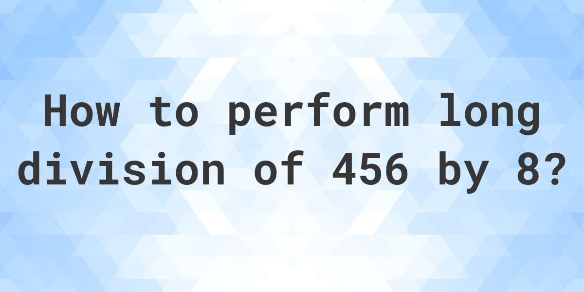 Long Division 456 ÷ 8 = 57 - step by step solution - Calculatio