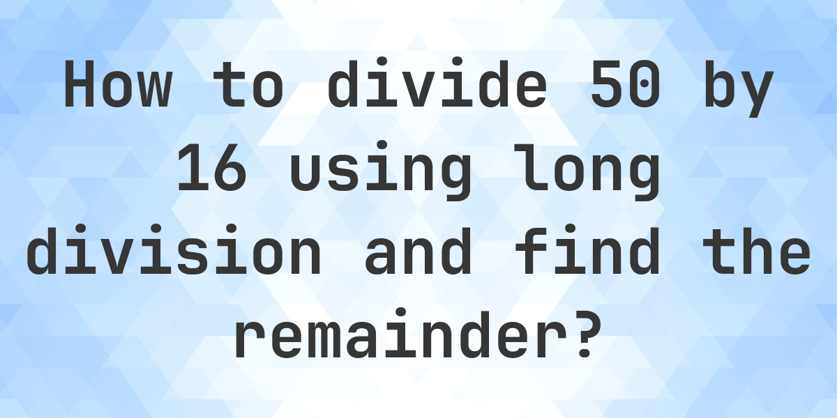 Long Division 50 ÷ 16 with remainder - online calculator - Calculatio