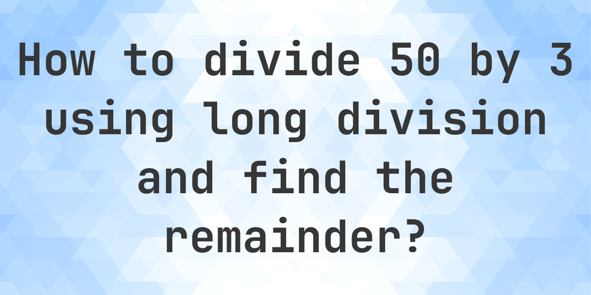 Long Division 50 ÷ 3 with remainder - online calculator - Calculatio