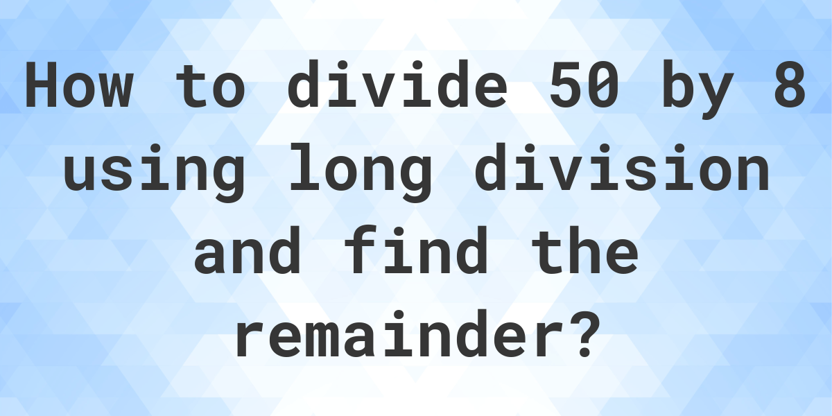 Long Division 50 ÷ 8 with remainder - online calculator - Calculatio