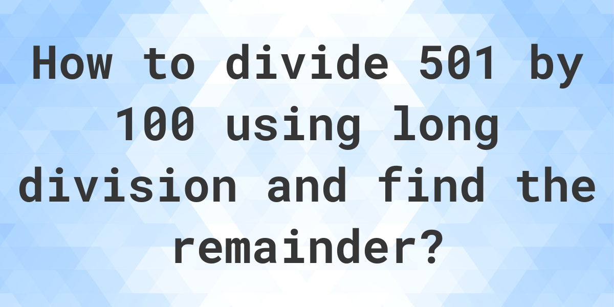 Long Division 501 ÷ 100 with remainder - online calculator - Calculatio
